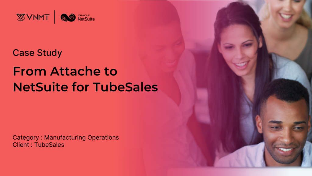 NetSuite Go-Live: From Attache to NetSuite for TubeSales - VNMT